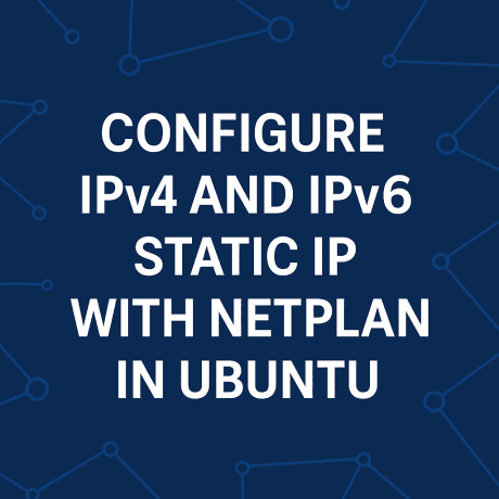 How to Configure IPv4 and IPv6 Static IP with Netplan on Ubuntu